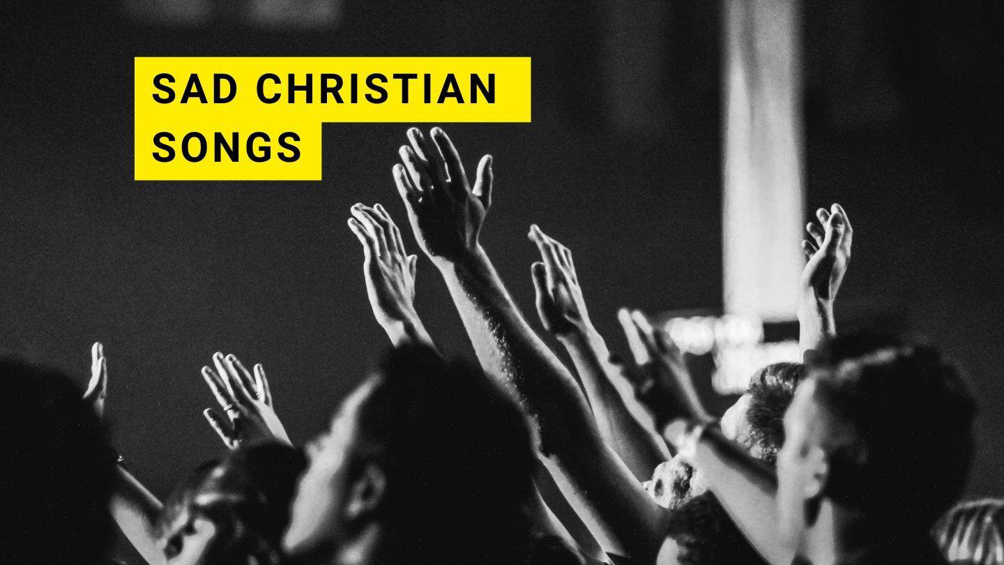 27 Sad Christian Songs - Worship, Rock, & Pop Songs